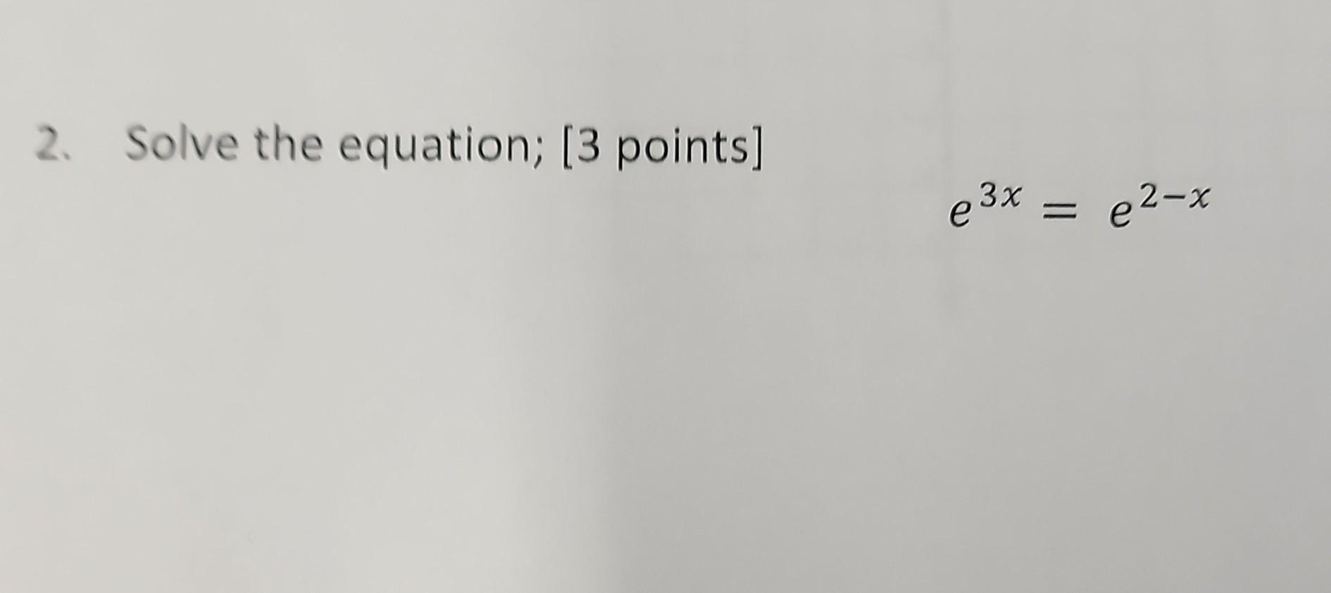 Solved 2. Solve the equation; [3 points] e3x=e2−x | Chegg.com