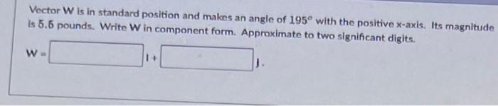 [Solved]: Vector ( W ) is in standard position and makes
