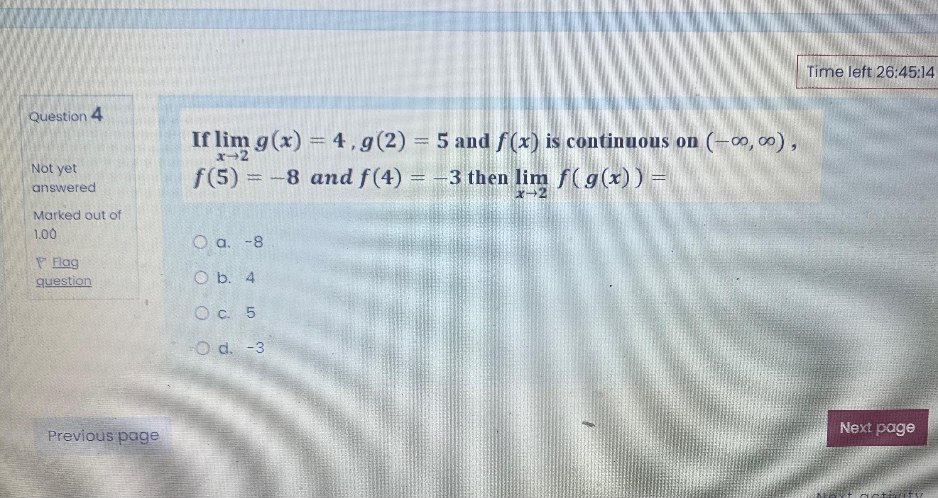 Solved Time left 26:45:14Question 4If limx→2g(x)=4,g(2)=5 | Chegg.com