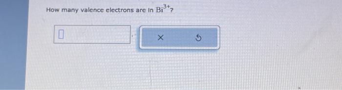 Solved How many valence electrons are in Bi3+ ? | Chegg.com