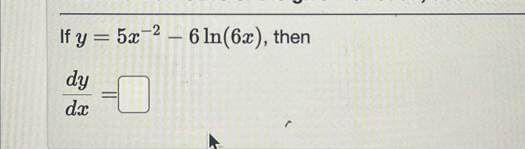 Solved If y=5x-2-6ln(6x), ﻿thendydx= | Chegg.com
