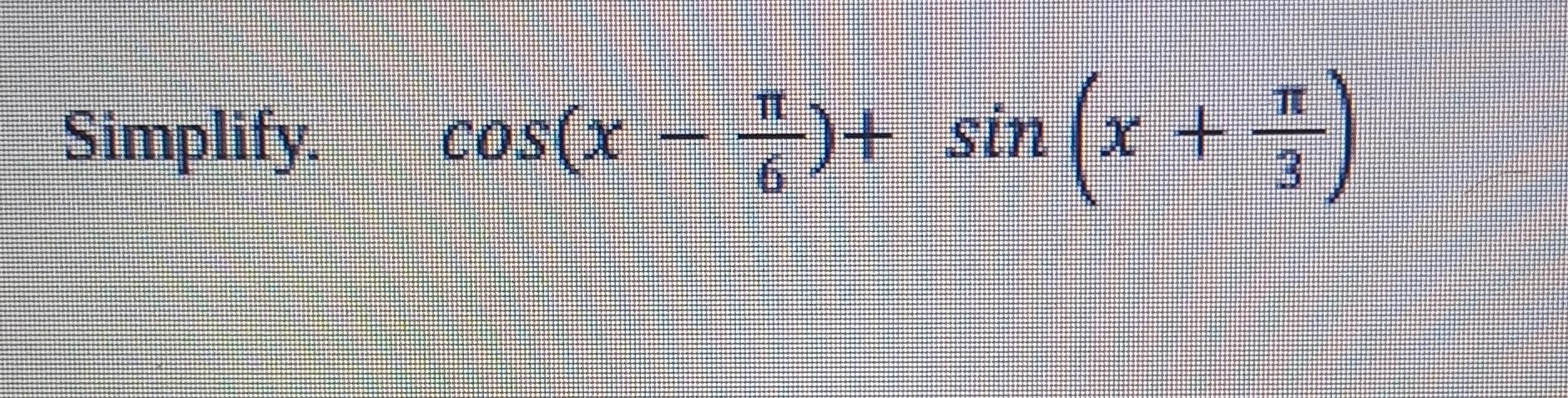 Solved Simplify. ,cos(x-π6)+sin(x+π3) | Chegg.com