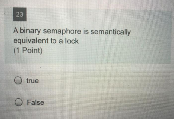 Solved 23 A Binary Semaphore Is Semantically Equivalent To A 8369