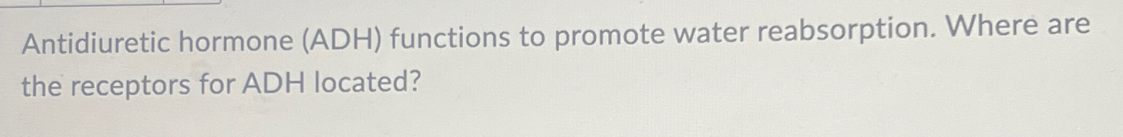 Solved Antidiuretic hormone (ADH) ﻿functions to promote | Chegg.com