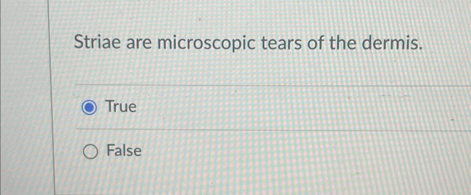 Solved Striae are microscopic tears of the dermis.TrueFalse | Chegg.com