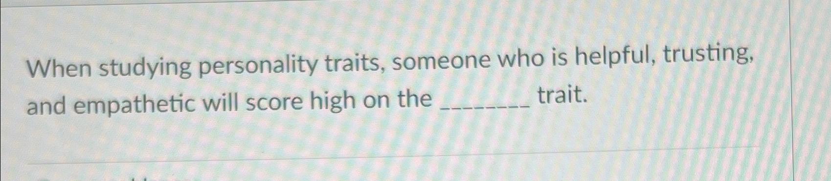 Solved When studying personality traits, someone who is | Chegg.com