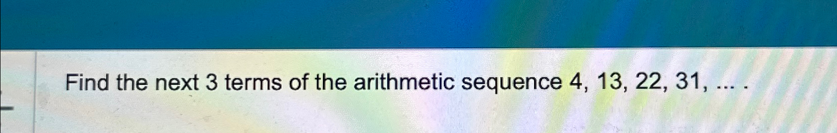Solved Find the next 3 ﻿terms of the arithmetic sequence | Chegg.com
