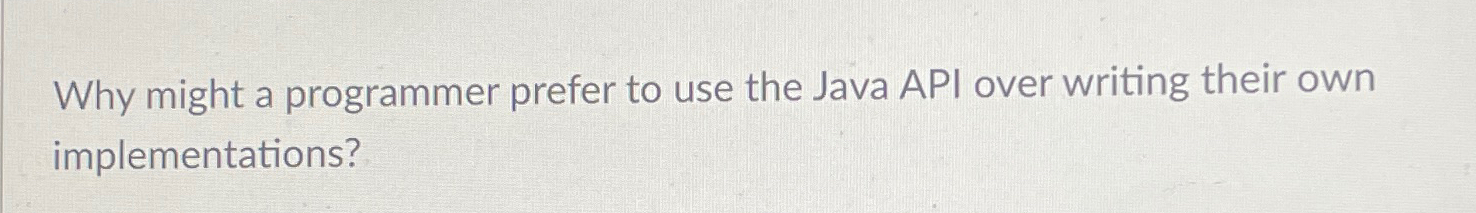 Solved Why might a programmer prefer to use the Java API | Chegg.com