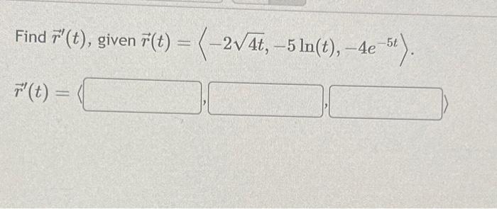 Solved Find r′(t), given r(t)= −24t,−5ln(t),−4e−5t . r′(t)= | Chegg.com