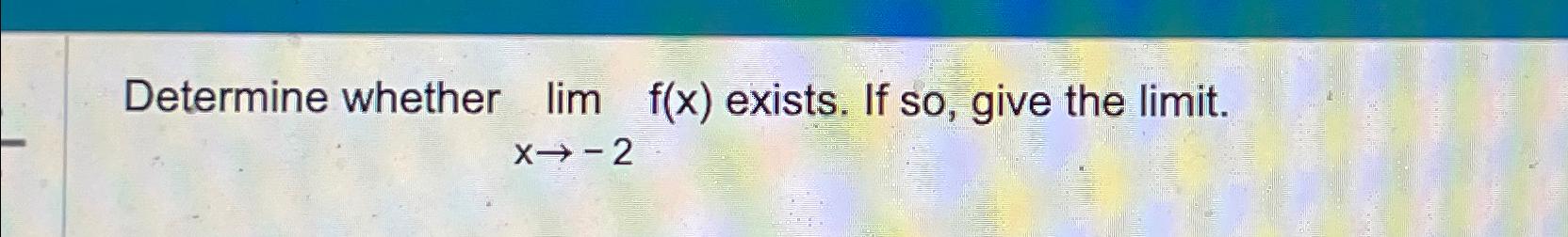 Solved Determine whether limx→-2f(x) ﻿exists. If so, ﻿give | Chegg.com