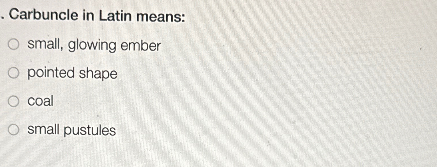 Solved Carbuncle in Latin means:small, glowing emberpointed | Chegg.com