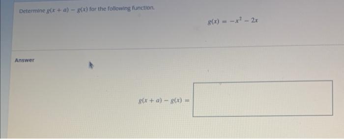 Solved Determine g(x+a)−g(x) for the following function. | Chegg.com Solved Determine g(x+a)−g(x) for the following function. | Chegg.com