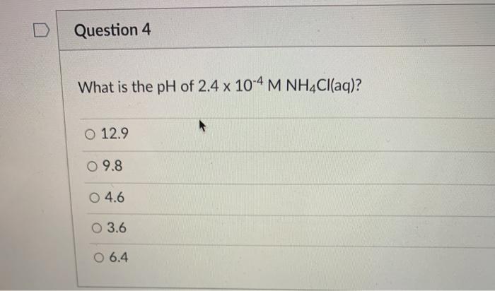 Solved Question 4 What is the pH of 2.4 x 10-4 M NH4Cl(aq)? | Chegg.com