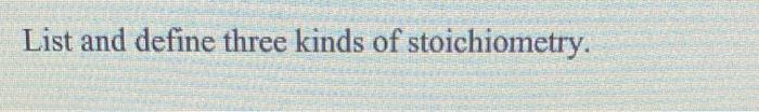Solved List And Define Three Kinds Of Stoichiometry Chegg