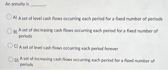 Solved An annuity is A) A set of level cash flows occurring | Chegg.com