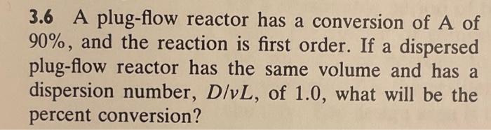 Solved 3.6 A plug-flow reactor has a conversion of A of 90%, | Chegg.com