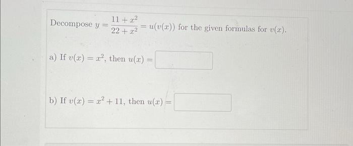 Solved Decompose y=22+x211+x2=u(v(x)) for the given formulas | Chegg.com