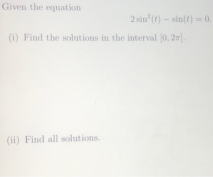 Solved Given the equation 2sin2(t)−sin(t)=0 (i) Find the | Chegg.com