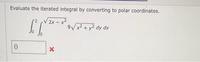 Solved Evaluate the iterated integral by converting to polar | Chegg.com