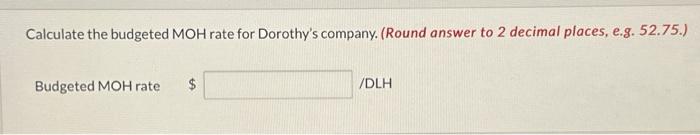 Calculate the budgeted MOH rate for Dorothy's | Chegg.com