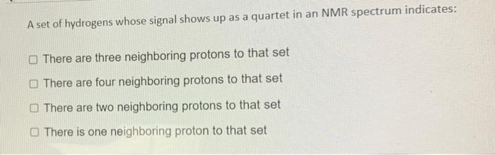 Solved A set of hydrogens whose signal shows up as a quartet | Chegg.com