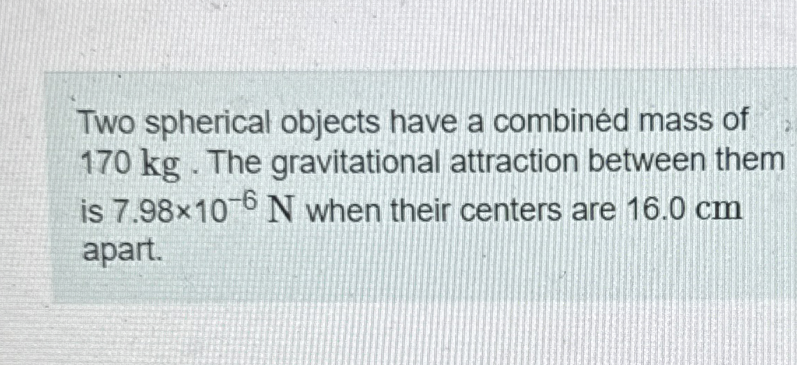 Solved Two spherical objects have a combinéd mass of 170 kg | Chegg.com Solved Two spherical objects have a combinéd mass of 170 kg | Chegg.com