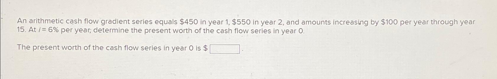 Solved An arithmetic cash flow gradient series equals $450 | Chegg.com