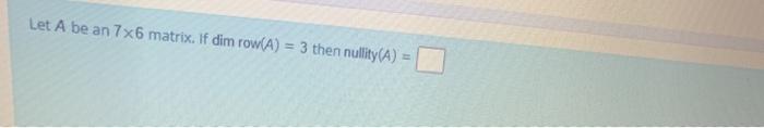 Solved Let A be an 7x6 matrix. If dim row(A) = 3 then | Chegg.com