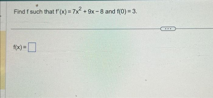 Solved Find f such that f′(x)=7x2+9x−8 and f(0)=3 f(x)= | Chegg.com Solved Find f such that f′(x)=7x2+9x−8 and f(0)=3 f(x)= | Chegg.com