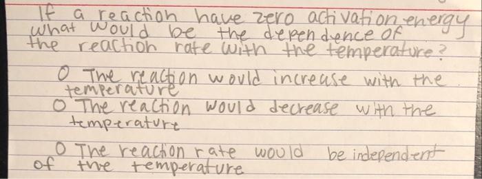 Solved If a reaction have zero activation energy What would | Chegg.com