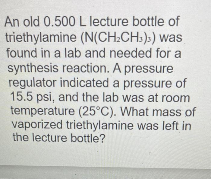 Solved An old 0.500 L lecture bottle of triethylamine | Chegg.com