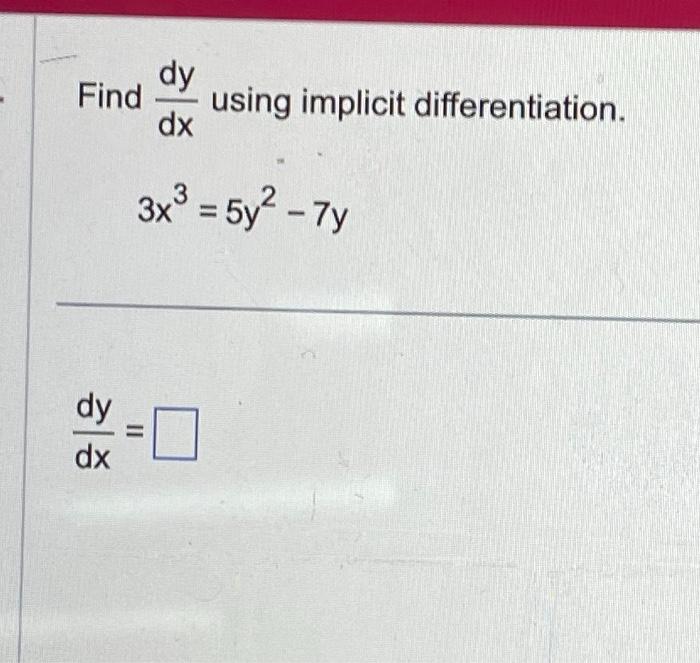 Solved Find dxdy using implicit differentiation. 3x3=5y2−7y | Chegg.com