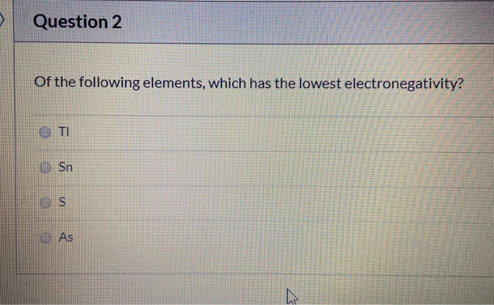 Solved Question 2 Of the following elements, which has the | Chegg.com