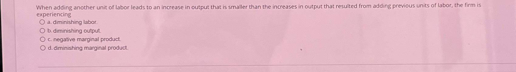Solved When adding another unit of labor leads to an | Chegg.com