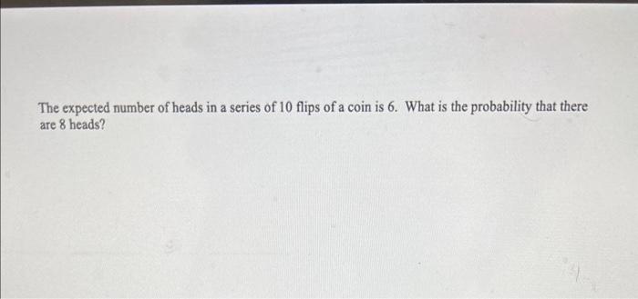 Solved The expected number of heads in a series of 10 flips | Chegg.com