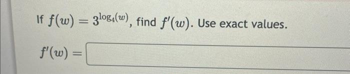 Solved If f(w)=3log4(w), find f′(w). Use exact values. | Chegg.com