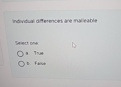 Solved Individual differences are malleableSelect one:a. | Chegg.com