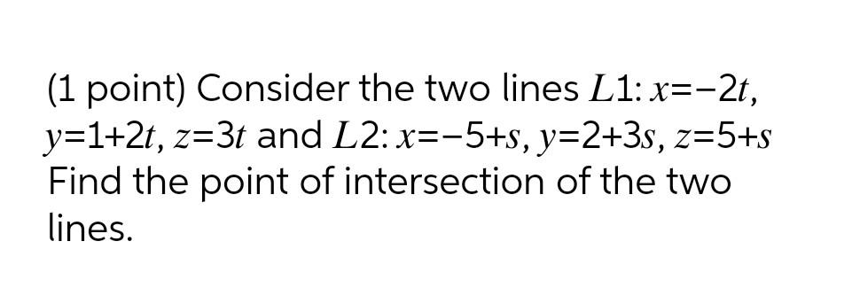 Solved (1 point) Consider the two lines L1:x=−2t, | Chegg.com