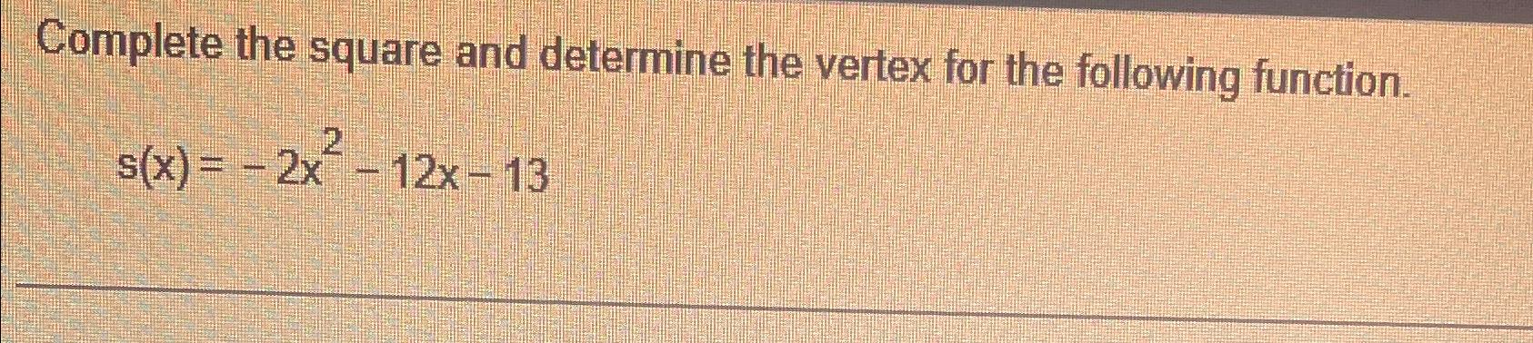 Solved Complete the square and determine the vertex for the | Chegg.com