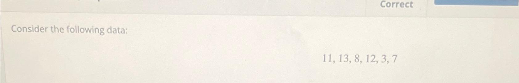 Solved CorrectConsider the following data:11,13,8,12,3,7 | Chegg.com