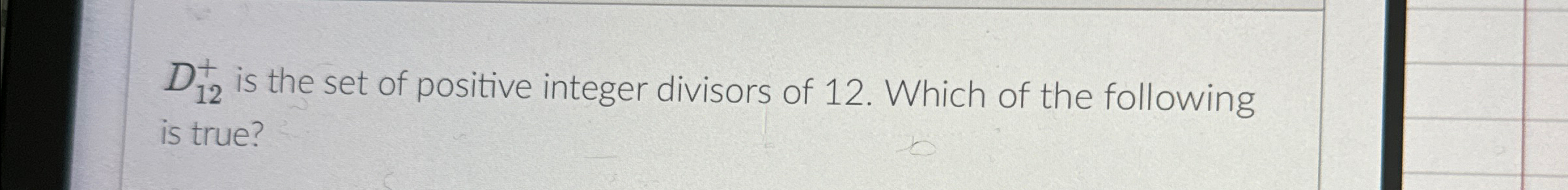 Solved D12+is the set of positive integer divisors of 12 . | Chegg.com