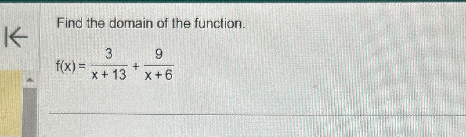 Solved Find the domain of the function.f(x)=3x+13+9x+6 | Chegg.com