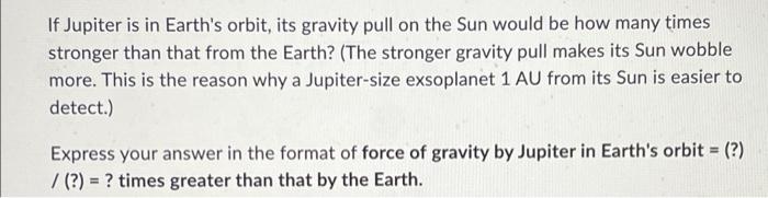 Solved If Jupiter is in Earth's orbit, its gravity pull on | Chegg.com