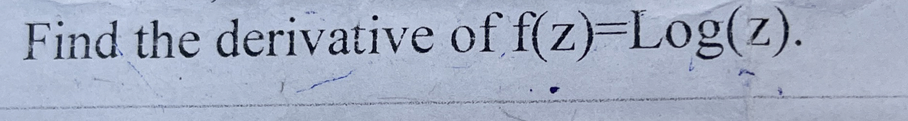 Find the derivative of f(z)=log(z). | Chegg.com