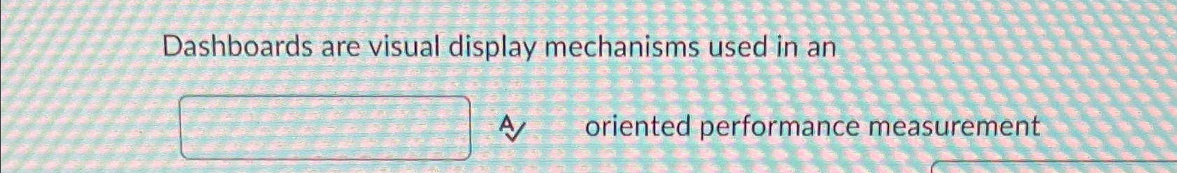 Solved Dashboards are visual display mechanisms used in an | Chegg.com