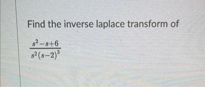 Solved Find the inverse laplace transform of s2(s−2)3s2−s+6 | Chegg.com