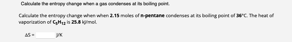 Solved Calculate the entropy change when a gas condenses at | Chegg.com
