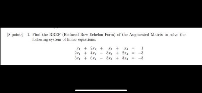 Solved 1. Find the RREF (Reduced Row-Echelon Form) of the | Chegg.com