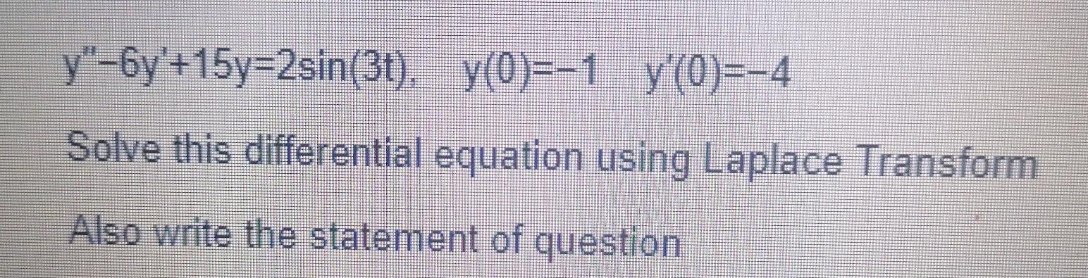 Solved y"-6y'+15y=2sin(3t). y(0)=-1 y'(0)=-4 Solve this | Chegg.com
