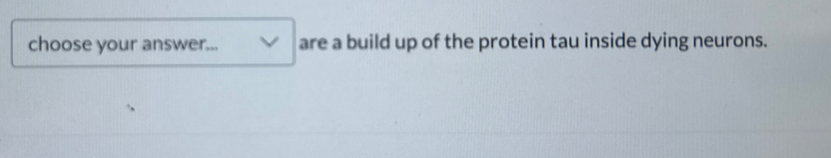 Solved are a build up of the protein tau inside dying | Chegg.com